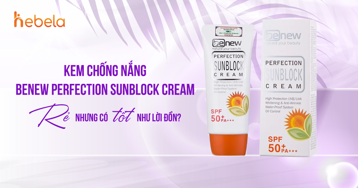 [Review] Kem Chống Nắng Benew Perfection Sunblock Cream Có Tốt Như Lời Đồn?